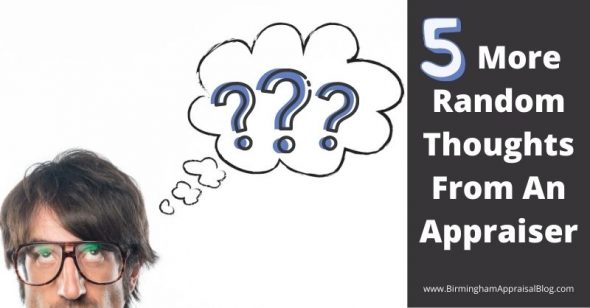 5 More Random Thoughts From An Appraiser • Birmingham Appraisal Blog